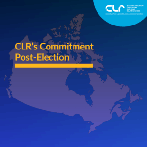 CLR’s Commitment Post-Election - Construction Labour Relations Association of BC